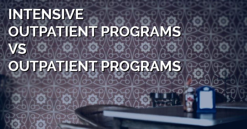 Intensive Outpatient Programs Vs Outpatient Programs | Recovery Ways